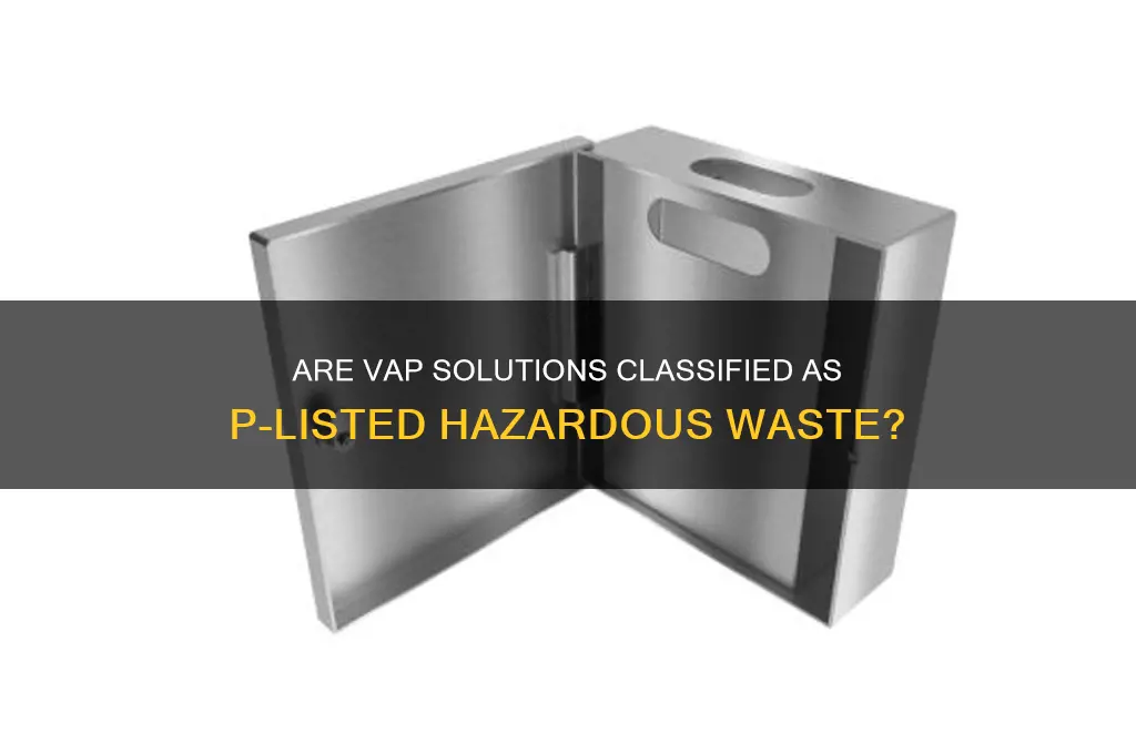 Are Vap Solutions Classified As P-Listed Hazardous Waste? | ShunWaste