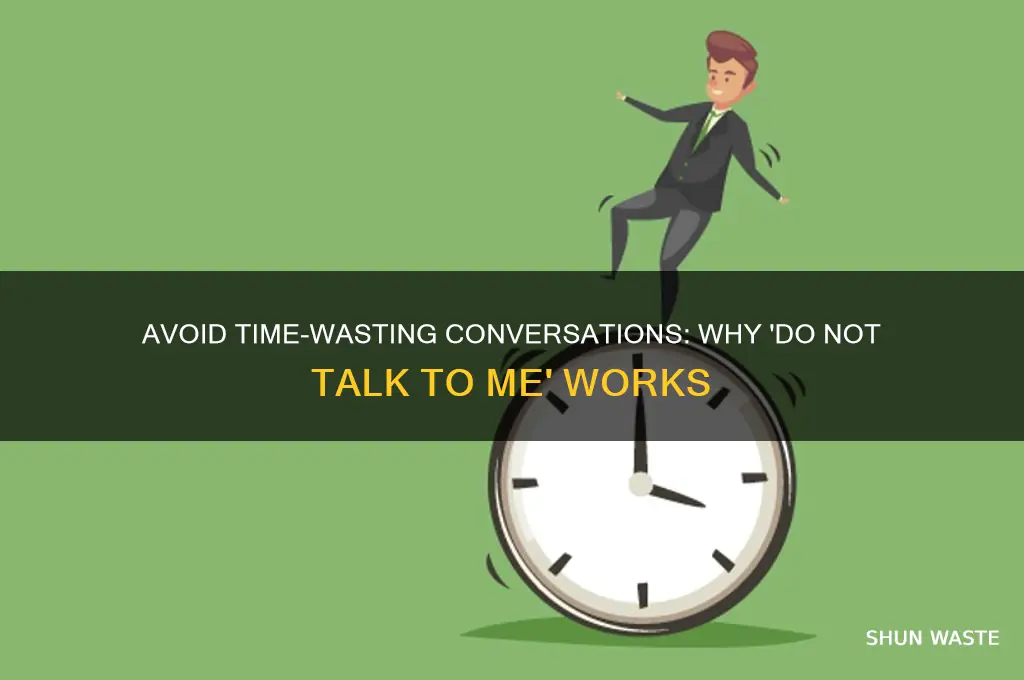 Avoid Time-Wasting Conversations: Why 'Do Not Talk To Me' Works | ShunWaste