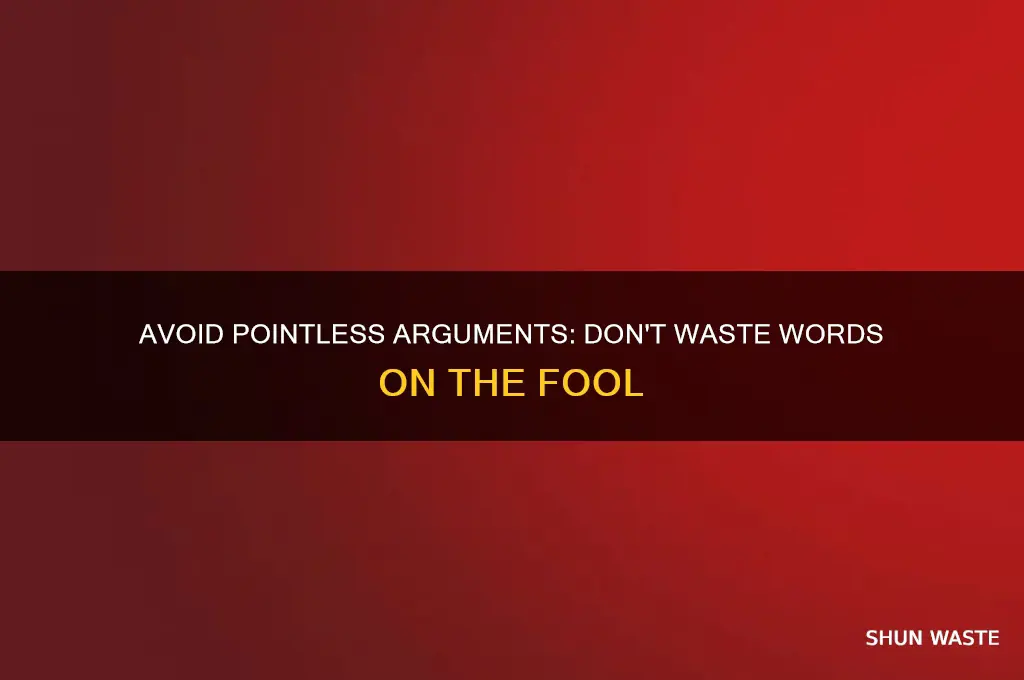 Avoid Pointless Arguments: Don't Waste Words On The Fool | ShunWaste