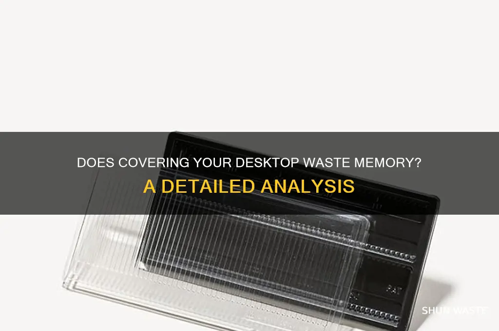 Does Covering Your Desktop Waste Memory? A Detailed Analysis | ShunWaste