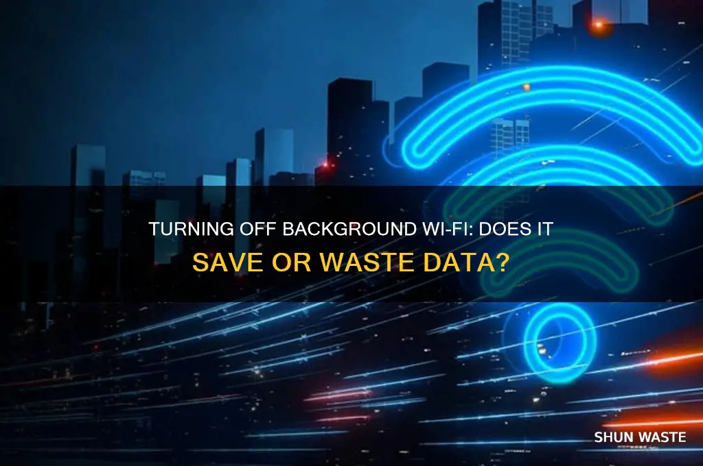 Turning Off Background Wi-Fi: Does It Save Or Waste Data? | ShunWaste