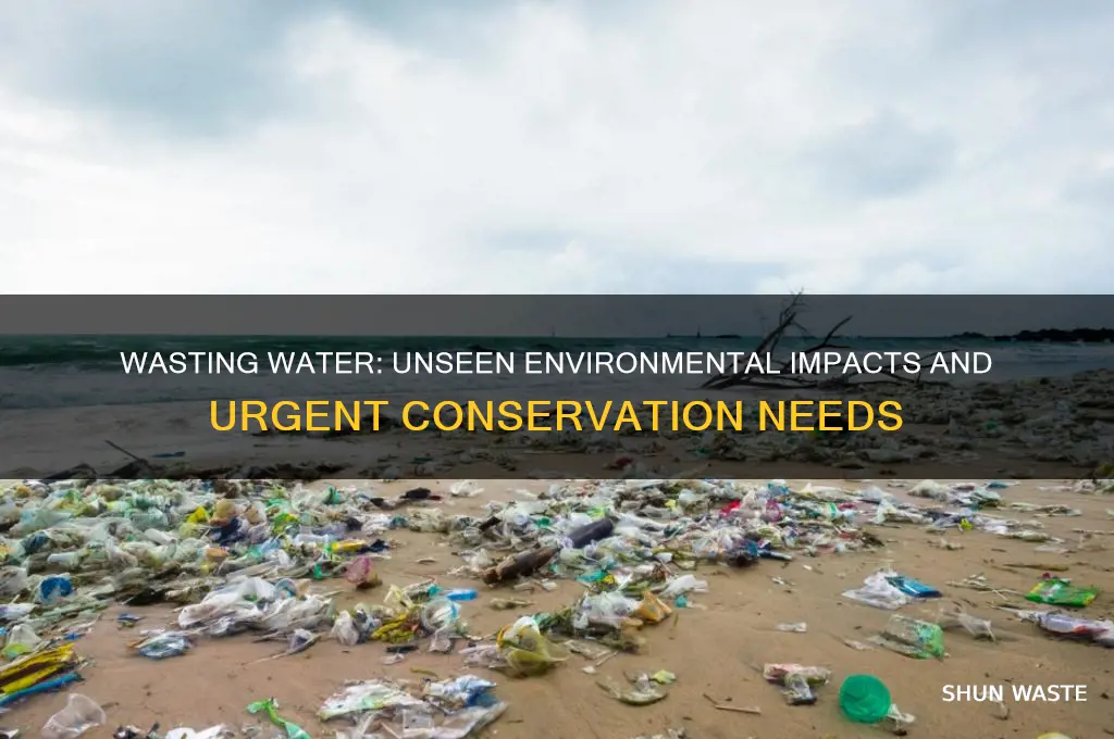 Wasting Water: Unseen Environmental Impacts And Urgent Conservation ...