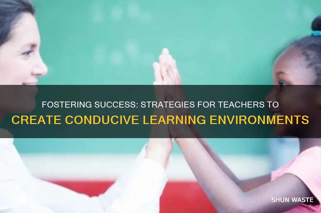 Fostering Success: Strategies For Teachers To Create Conducive Learning ...