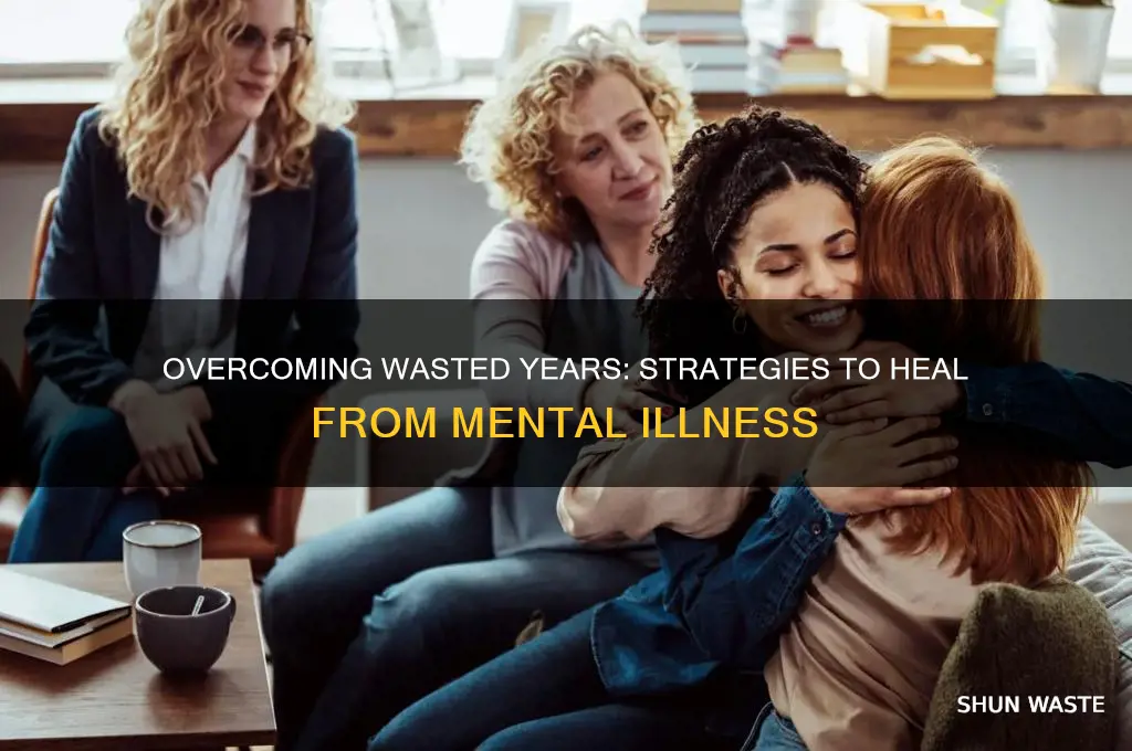 Overcoming Wasted Years: Strategies To Heal From Mental Illness | ShunWaste