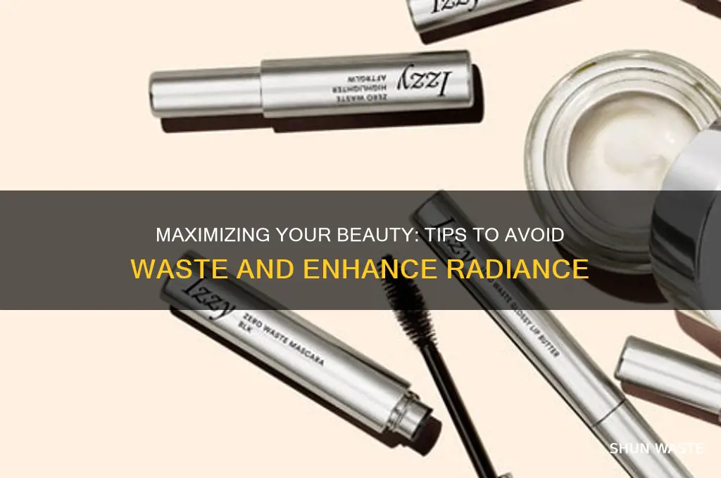 Maximizing Your Beauty: Tips To Avoid Waste And Enhance Radiance ...