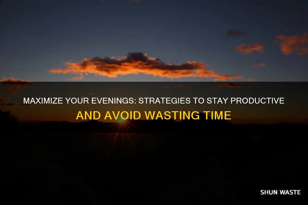 Maximize Your Evenings: Strategies To Stay Productive And Avoid Wasting ...