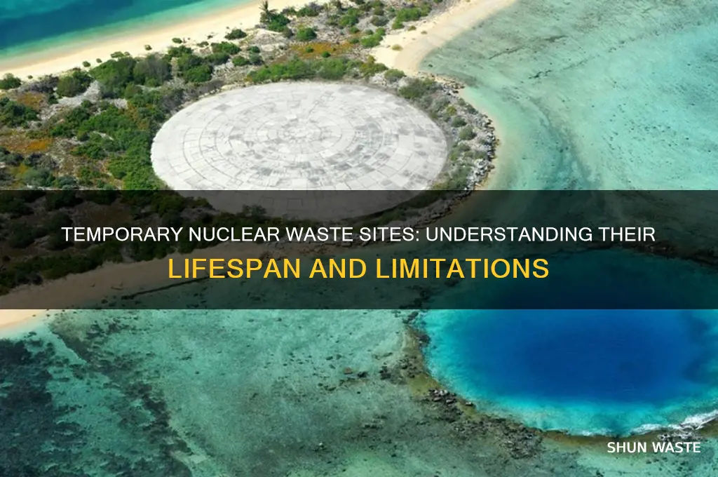Temporary Nuclear Waste Sites: Understanding Their Lifespan And ...