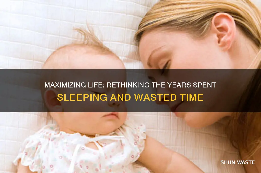 Maximizing Life: Rethinking The Years Spent Sleeping And Wasted Time ...