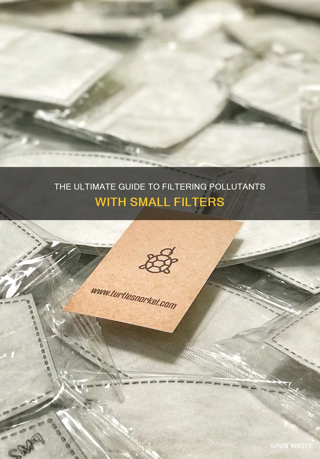 The Ultimate Guide To Filtering Pollutants With Small Filters | ShunWaste