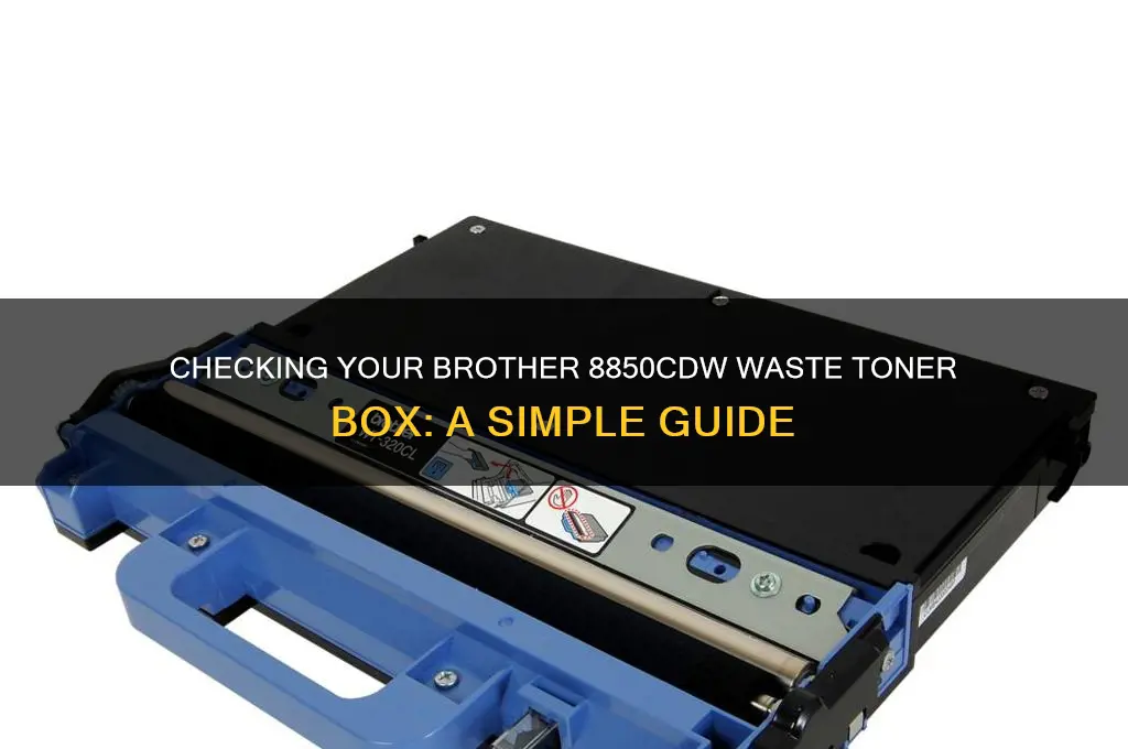 Checking Your Brother 8850Cdw Waste Toner Box: A Simple Guide | ShunWaste