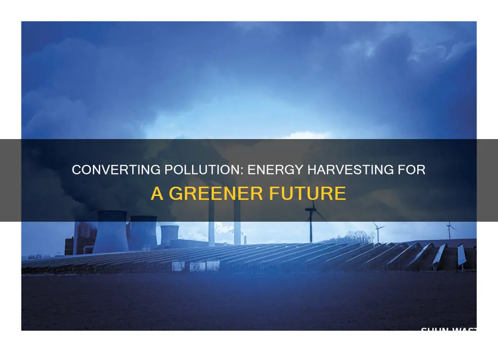 Converting Pollution: Energy Harvesting For A Greener Future | ShunWaste
