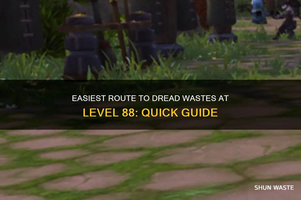 Easiest Route To Dread Wastes At Level 88: Quick Guide | ShunWaste