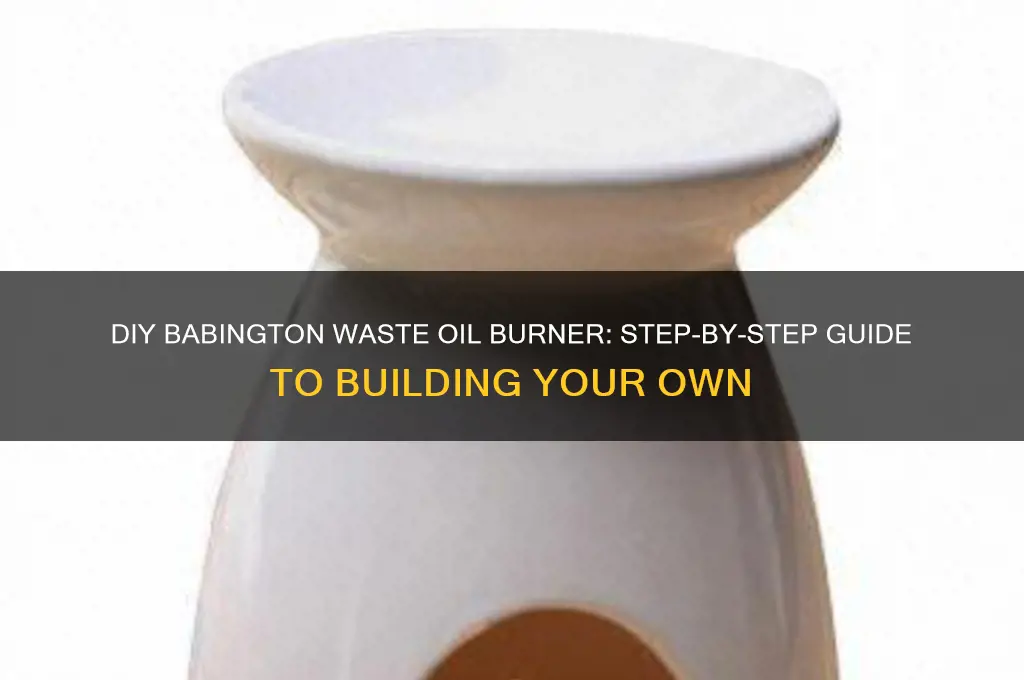 Diy Babington Waste Oil Burner: Step-By-Step Guide To Building Your Own ...
