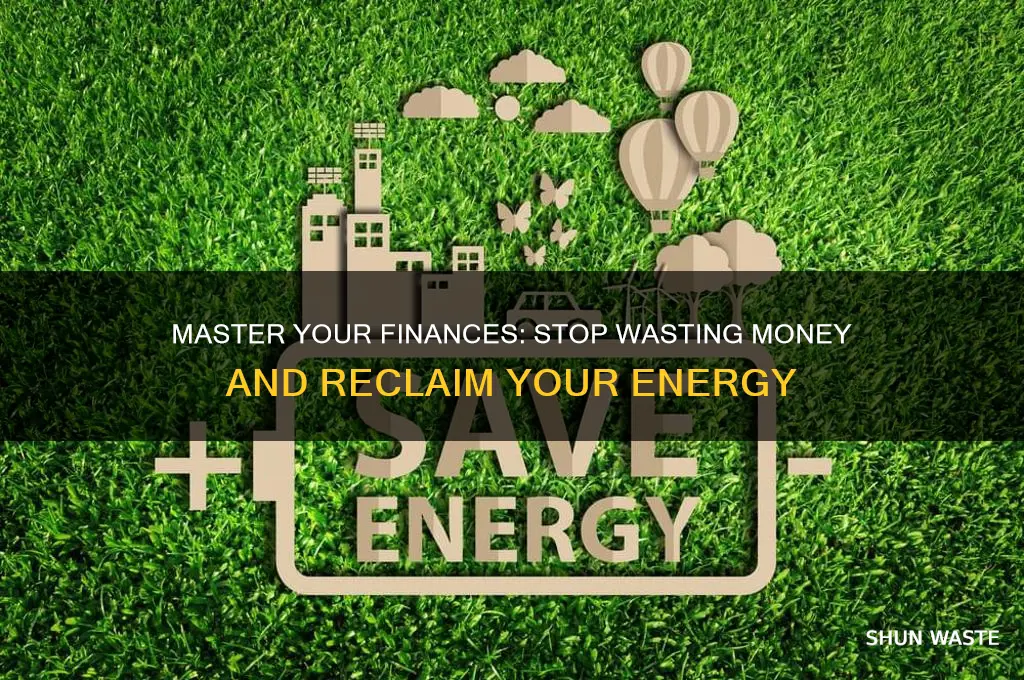 Master Your Finances: Stop Wasting Money And Reclaim Your Energy ...