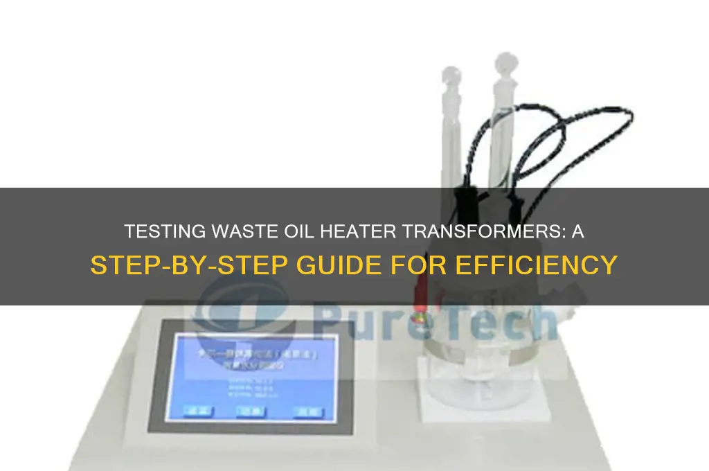 Testing Waste Oil Heater Transformers: A Step-By-Step Guide For ...