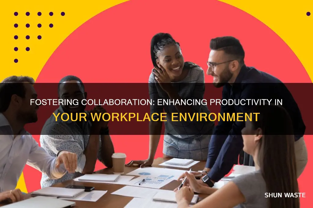 Fostering Collaboration: Enhancing Productivity In Your Workplace ...