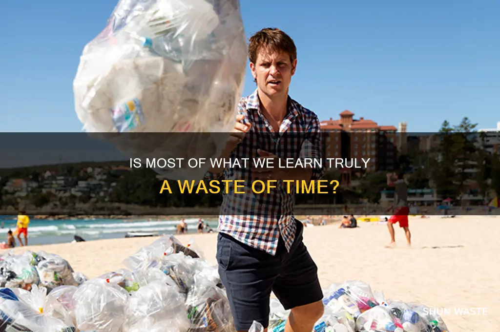 Is Most Of What We Learn Truly A Waste Of Time? | ShunWaste
