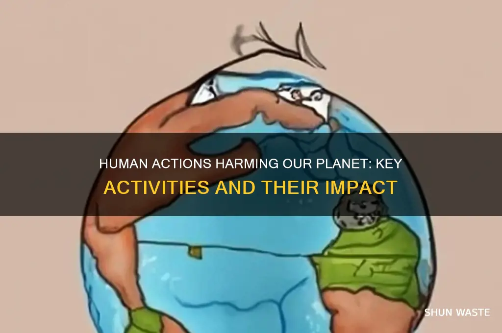 Human Actions Harming Our Planet: Key Activities And Their Impact ...