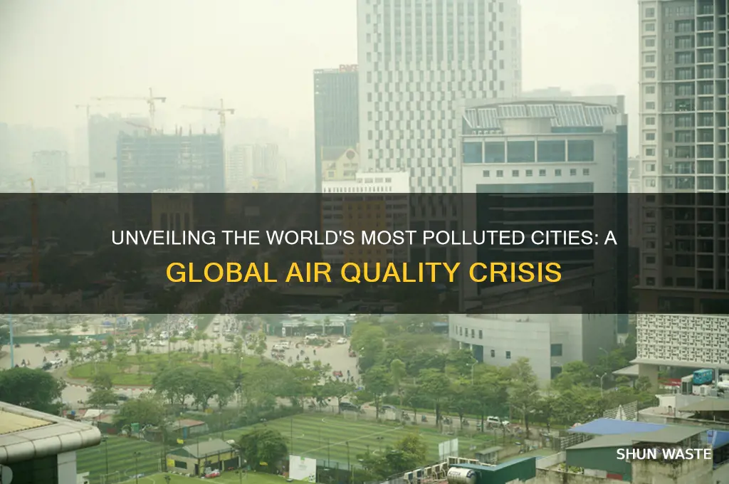 Unveiling The World's Most Polluted Cities: A Global Air Quality Crisis ...