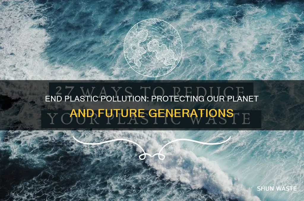 End Plastic Pollution: Protecting Our Planet And Future Generations ...